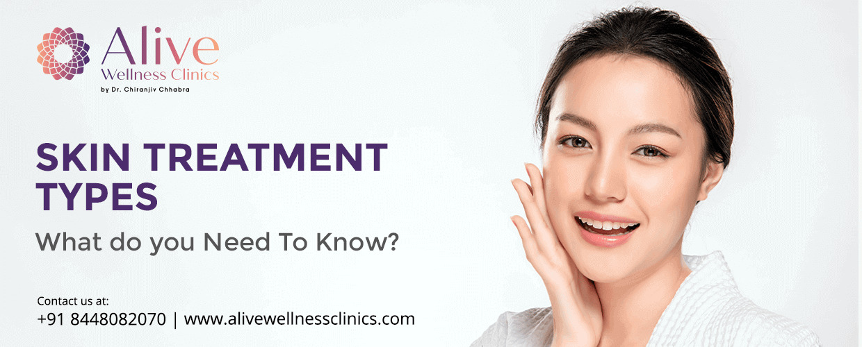 Skin Treatment Types: What do you Need to Know? - Alive Wellness Clinics